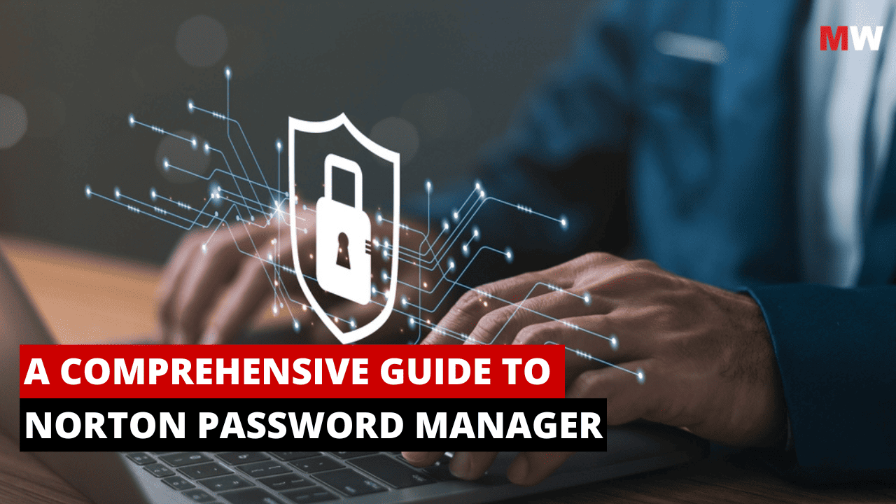 A Comprehensive Guide to Norton Password Manager - Mavenwit Savings